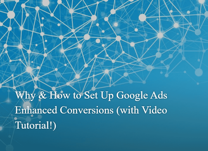 Why & How to Set Up Google Ads Enhanced Conversions (with Video Tutorial!) - Busystreet Marketing
